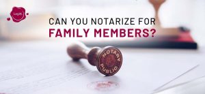 Can You Notarize For Family Member? Guide for Notarizing for Family
